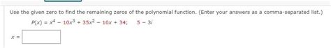 solved use the given zero to find the remaining zeros of the