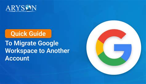 Quick Guide To Migrate Google Workspace To Another Account
