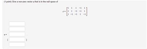 Solved Give A Non Zero Vector X That Is In The Null Space Of Chegg Com