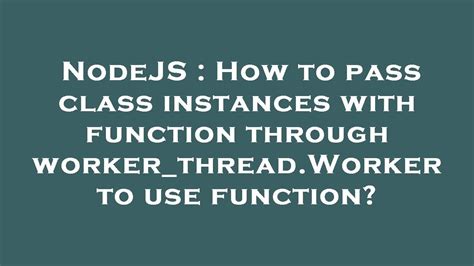 Nodejs How To Pass Class Instances With Function Through Workerthreadworker To Use Function