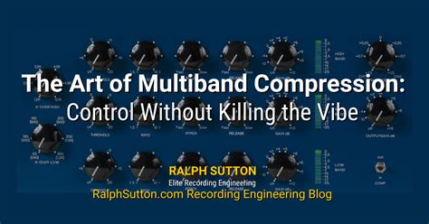 The Art Of Multiband Compression Control Without Killing The Vibe