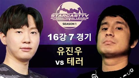 스타캐스트tv 인터네셔널 스타리그 Scil 시즌1 16강 7경기 유진우 Vs 테러 스타캐스트tv Scil1 7 Youtube