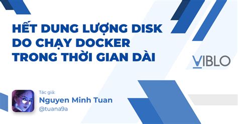 Hết Dung Lượng Disk Do Chạy Docker Trong Thời Gian Dài