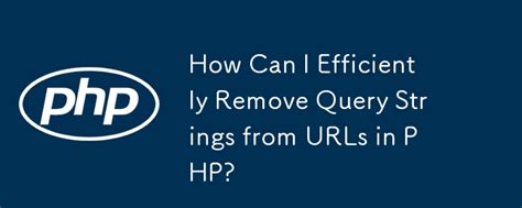 如何在 Php 中有效地從 Url 中刪除查詢字串? Php教程 Php中文網 如何在 Php 中有效地從 Url 中刪除查詢字串? Php教程 Php中文網
