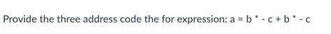 Solved Provide The Three Address Code The For Expression