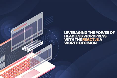 Headless Wordpress Is Leveraging The Power Of Headless Wordpress With
