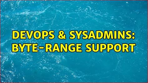 Devops And Sysadmins Byte Range Support Youtube
