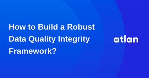 How To Build A Robust Data Quality Integrity Framework