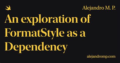 An Exploration Of Formatstyle As A Dependency Alejandro M P