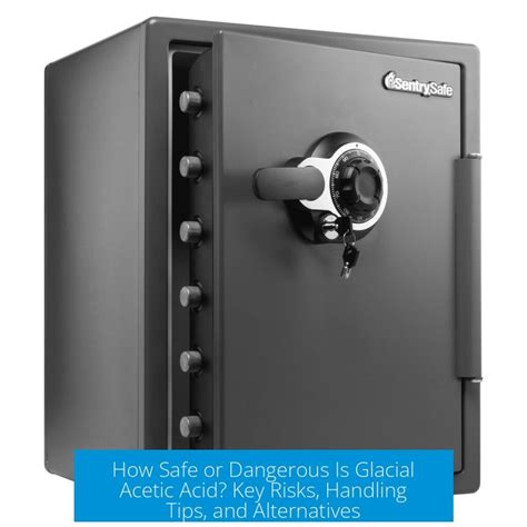 How Safe Or Dangerous Is Glacial Acetic Acid Key Risks Handling Tips And Alternatives
