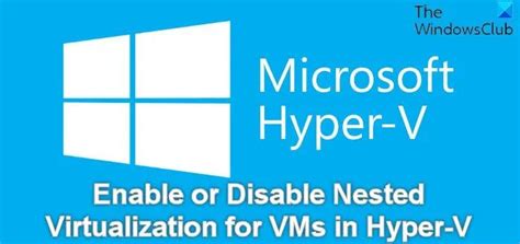How To Enable Or Disable Nested Virtualization For Vms In Hyper V Sharepoint Online Safety