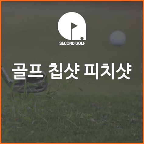 골프 칩샷 피치샷 차이 알고 연습하세요 네이버 블로그