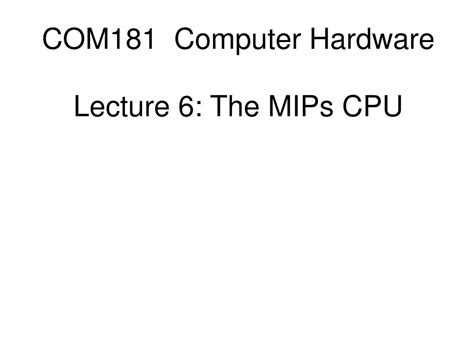 Ppt Com181 Computer Hardware Lecture 6 The Mips Cpu Powerpoint