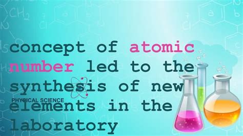 Physical Science Concept Of Atomic Number Led To The Synthesis Of New Elements In The