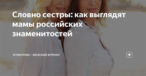 Словно сестры как выглядят мамы российских знаменитостей Я Покупаю женский журнал Дзен