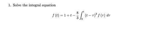 Solved Solve The Integral Equation F T T I Chegg