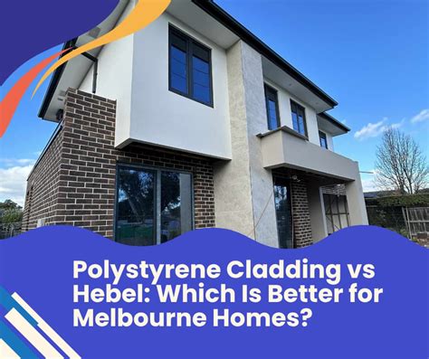 Polystyrene Cladding Vs Hebel Which Is Better For Melbourne