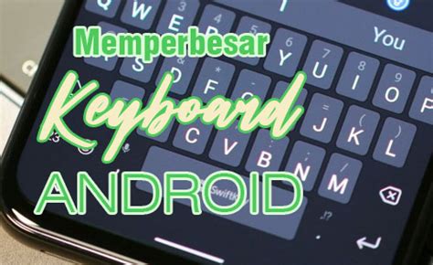 Cara Membuat Tampilan Keyboard Lebih Besar Di Android Tips Dan Trik