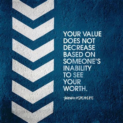 Your Value Does Not Decrease Based On Someones Inability To See Your