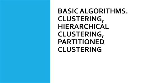 Basic Algorithms Clustering Hierarchical Clustering Partitioned