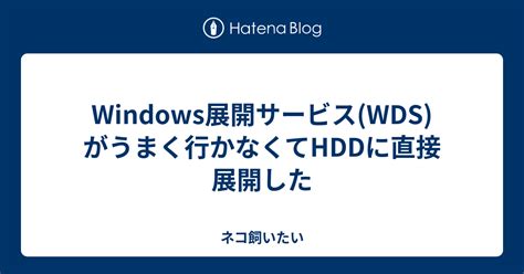 windows展開サービス wds がうまく行かなくてhddに直接展開した ネコ飼いたい