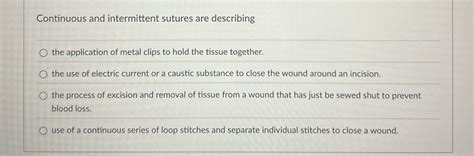 Solved Continuous And Intermittent Sutures Are Describingthe