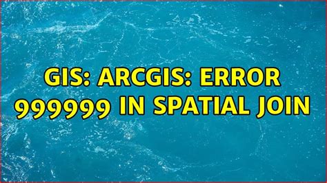 Gis Arcgis Error 999999 In Spatial Join 3 Solutions Youtube