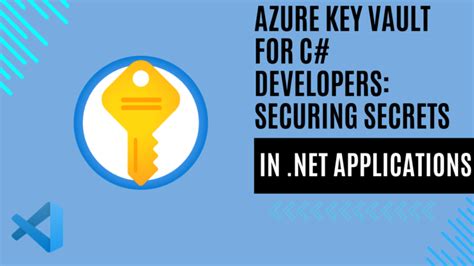 Azure Key Vault For C Developers Securing Secrets In Net Applications Ottorino Bruni