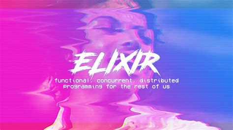Elixir Functional Concurrent Distributed Programming For The Rest