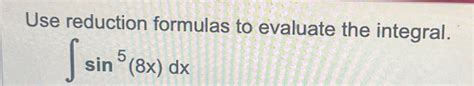 Solved Use Reduction Formulas To Evaluate The