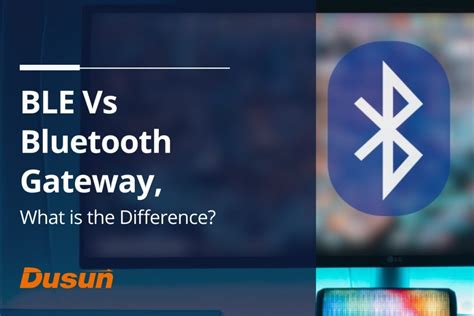 Ble Vs Bluetooth Gateway What Is Their Difference Dusuniot