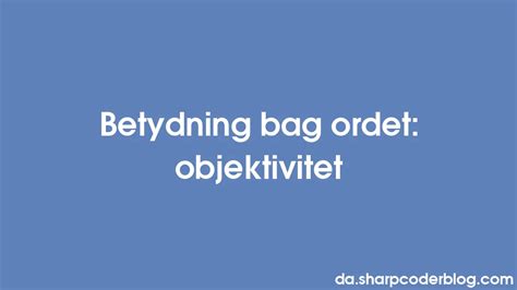 Betydning Bag Ordet Objektivitet Sharp Coder Blog