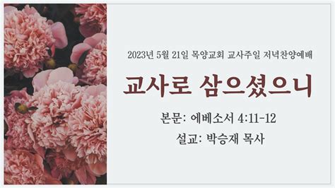 교사로 삼으셨으니 목양교회 주일저녁예배 박승재 목사 230521 Youtube