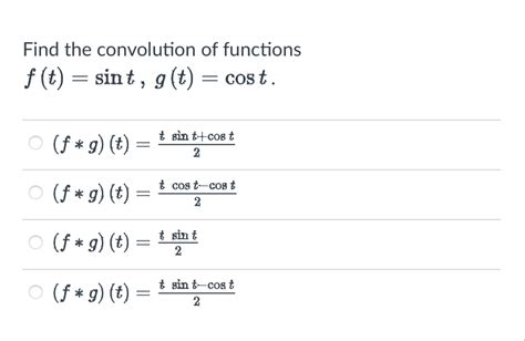 Solved Find The Convolution Of Functions F T Sint G T Cost Chegg Com