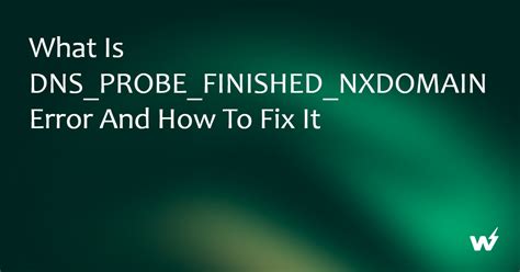 What Is Dns Probe Finished Nxdomain Error And How To Fix It Instawp