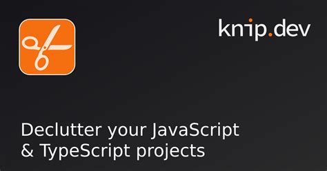 Declutter Your Javascript And Typescript Projects Knip