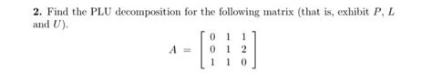 Solved Find The Plu Decomposition For The Following Matrix
