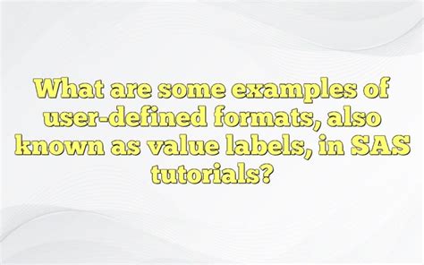 What Are Some Examples Of User Defined Formats Also Known As Value Labels In Sas Tutorials