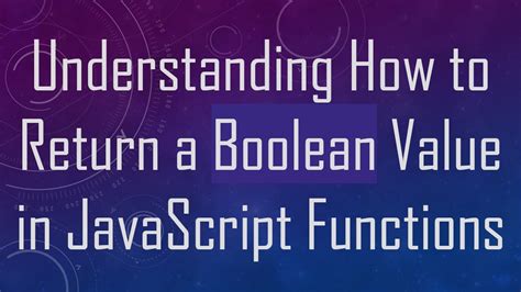 Understanding How To Return A Boolean Value In Javascript Functions