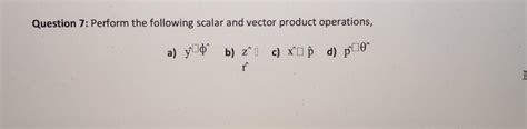Question 7 Perform The Following Scalar And Vector Chegg Com