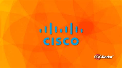 Cisco Patched High Severity Vulnerabilities In Some Products Socradar® Cyber Intelligence Inc
