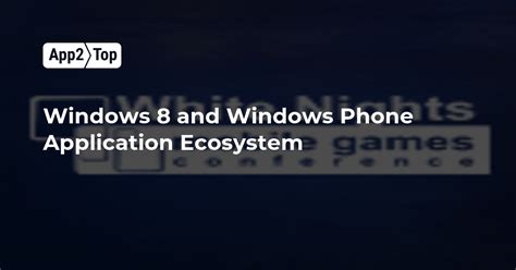 Windows 8 And Windows Phone Application Ecosystem App2top