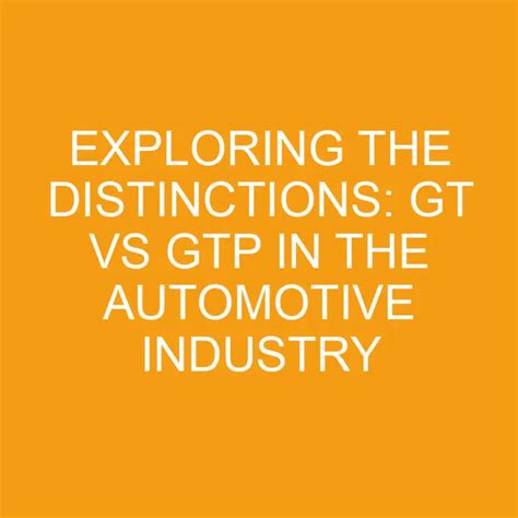 Exploring The Distinctions GT Vs GTP In The Automotive Industry