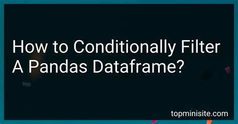 How To Conditionally Filter A Pandas Dataframe In 2024