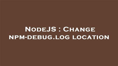NodeJS Change Npm Debug Log Location YouTube