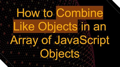 How To Combine Like Objects In An Array Of Javascript Objects Youtube