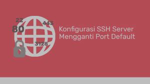 Tutorial Mengganti Atau Merubah Konfigurasi Port SSH Server KitaAdmin
