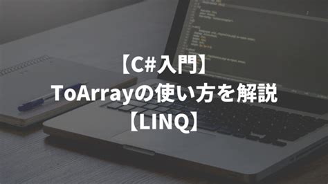 C 入門ToArrayの使い方を解説LINQ