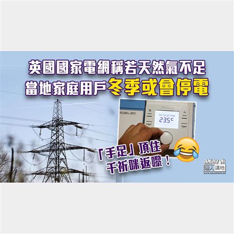 【能源危機】英國國家電網稱若天然氣不足 當地家庭用戶冬季或會停電 焦點新聞 港人講地