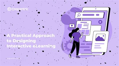 A Practical Approach To Designing Interactive Elearning Cogcentric